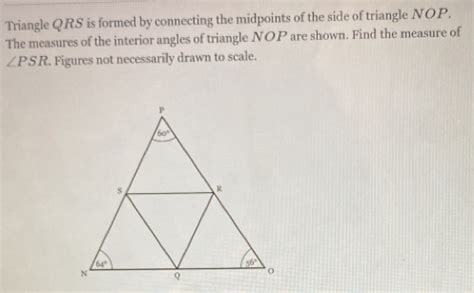 Solved: Triangle QRS is formed by connecting the midpoints of the side of triangle NOP. The ...