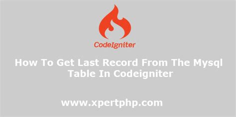 How To Get Last Record From The Mysql Table In Codeigniter Xpertphp