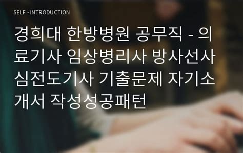 경희대 한방병원 공무직 의료기사 임상병리사 방사선사 심전도기사 기출문제 자기소개서 작성성공패턴 자기소개서
