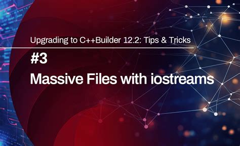 Upgrading To C Builder 12 2 Tip 3 Massive Files With Iostreams