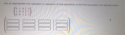 Solved Use An Appropriate Row Operation Or Sequence Of Row
