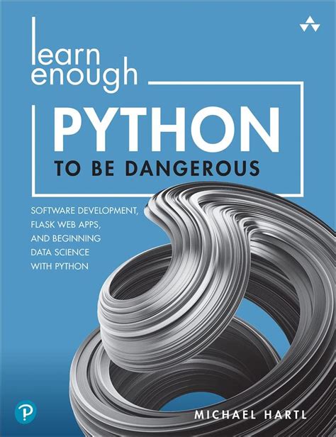 Learn Enough Python to Be Dangerous: Software Development, Flask Web Apps, and Beginning Data ...