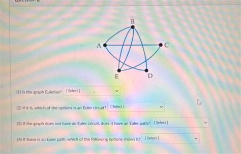 A B E D C 1 Is The Graph Eulerian Select 2 If It Is Which Of The