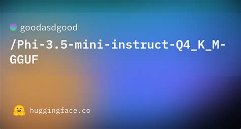 Goodasdgood Phi 3 5 Mini Instruct Q4 K M GGUF At Main
