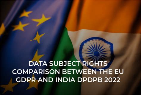 data subject rights comparison between the eu gdpr and india dpdpb 2022