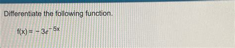 solved differentiate the following function f x 3e 5x