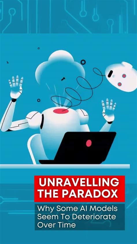Unravelling The Paradox Why Some Ai Models Seem To Deteriorate Over