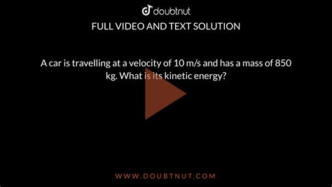 A Car Is Travelling At A Velocity Of 10 M S And Has A Mass Of 850 Kg