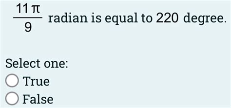 Solved 11π 9 Radian Is Equal To 220 Degree Select One True False Math