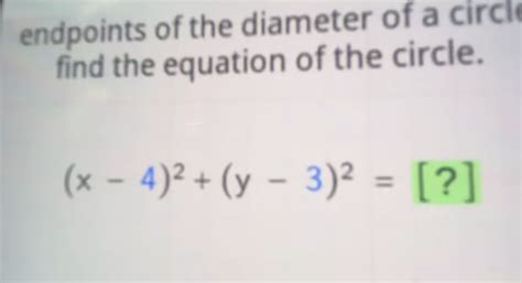 Solved Endpoints Of The Diameter Of A Circle Find The Equ