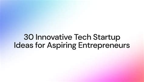 30 Innovative Tech Startup Ideas For Aspiring Entrepreneurs