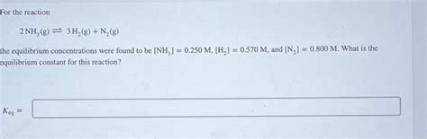 Solved For the reaction NH₂ g H₂ g N₂ g the Chegg