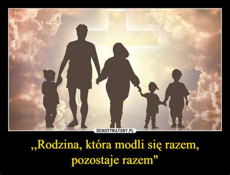 Rodzina Która Modli Się Razem Pozostaje Razem Demotywatory Pl