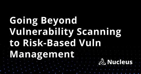 Vulnerability Scanning To Risk Based Vulnerability Management
