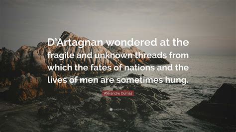 Alexandre Dumas Quote “dartagnan Wondered At The Fragile And Unknown