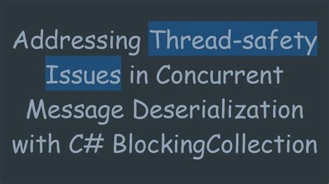Addressing Thread Safety Issues In Concurrent Message Deserialization With C Blockingcollection