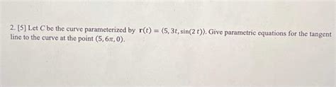 solved 2 [5] let c be the curve parameterized by r t
