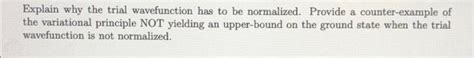 Solved Explain Why The Trial Wavefunction Has To Be
