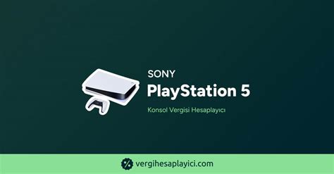 Sony PlayStation 5'in vergisi ne kadar? - Vergi Hesaplayıcı