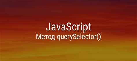 Что такое метод Queryselector и как он работает в Javascript