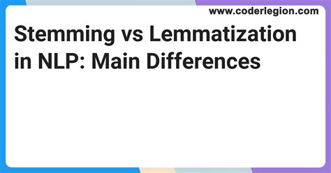 Stemming Vs Lemmatization In Nlp Main Differences Coder Legion
