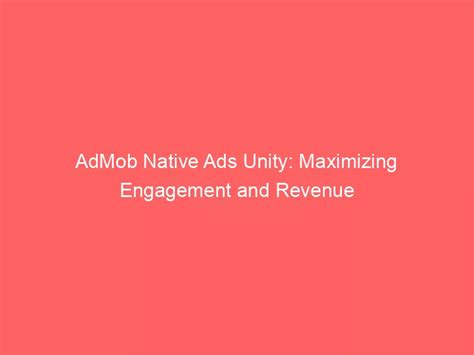 Admob Native Ads Unity Maximizing Engagement And Revenue Froggy Ads