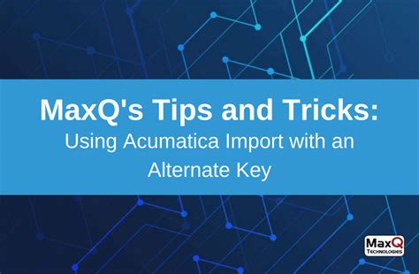 Using Acumatica Import With An Alternate Key Maxq Technologies