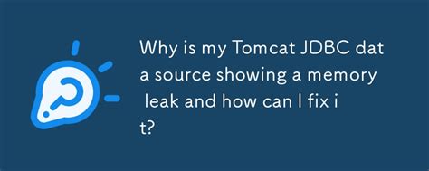 為什麼我的 tomcat jdbc 資料來源顯示記憶體洩漏以及如何修復它？ mysql教程 php中文網