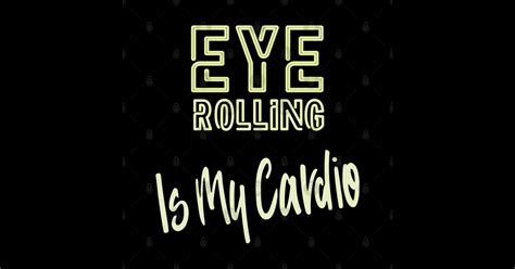 Eye Rolling Is My Cardio My Cardio Sticker Teepublic