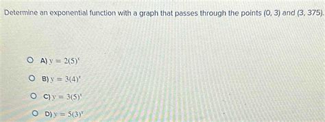 Solved Determine An Exponential Function With A Graph That Passes Through The Points 0 3 And