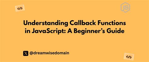 Understanding Callback Functions In Javascript A Beginners Guide