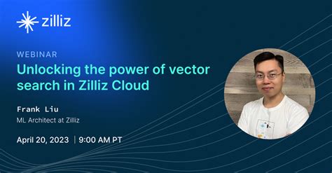 Unlocking The Power Of Vector Search With Zilliz Cloud Zilliz Webinar