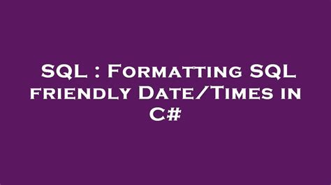 Sql Formatting Sql Friendly Datetimes In C Youtube