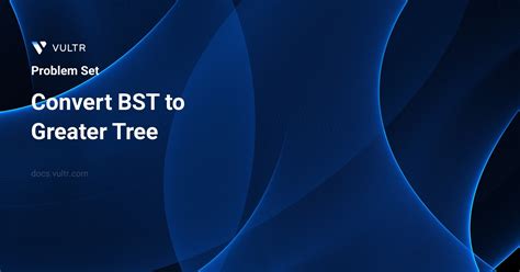 538 convert bst to greater tree solutions and explanation vultr docs