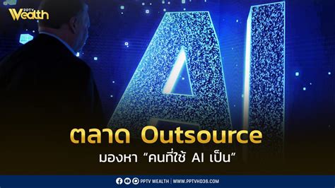 ปี 68 ตลาด Outsource ดีมานด์ยังสูง พร้อมมองหา “คนที่ใช้ Ai เป็น