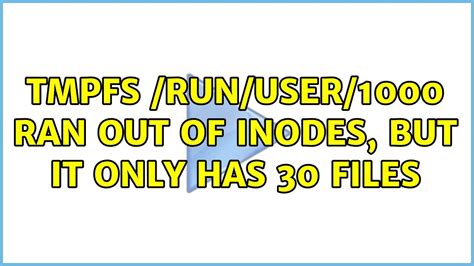 tmpfs run user 1000 ran out of inodes but it only has 30 files youtube