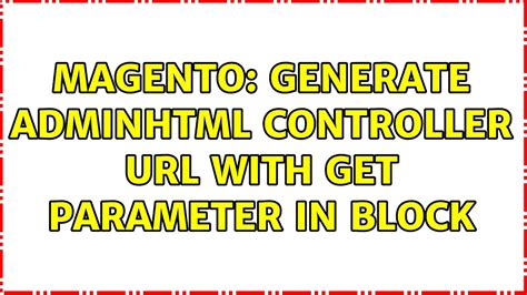 Magento Generate Adminhtml Controller Url With Get Parameter In Block