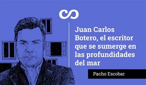 Juan Carlos Botero El Escritor Que Se Sumerge En Las Profundidades Del