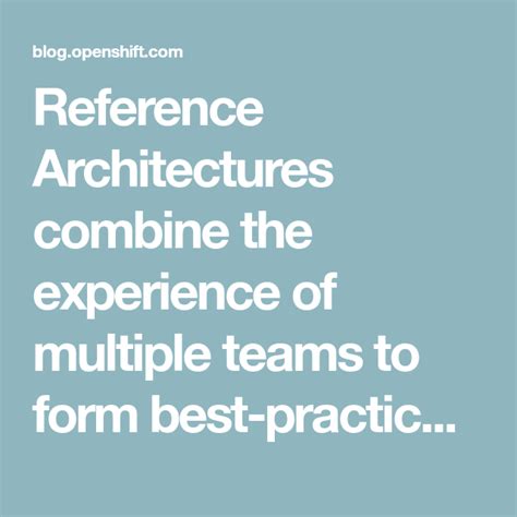 Reference Architectures combine the experience of multiple teams to form best-practices for ...