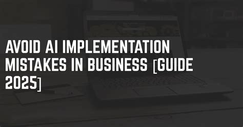 Avoid Ai Implementation Mistakes In Business [guide 2025]