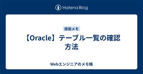 【oracle】テーブル一覧の確認方法 Webエンジニアのメモ帳
