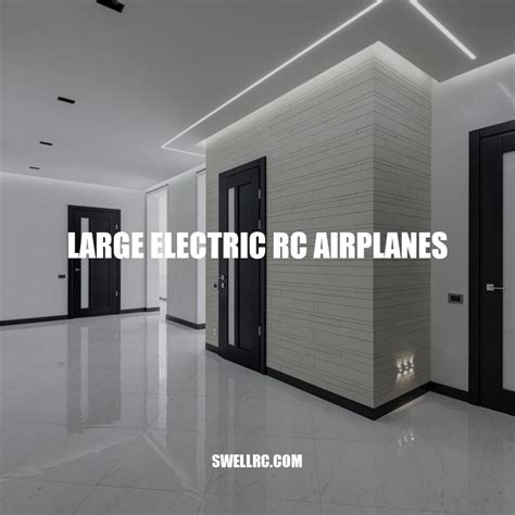 Exploring Large Electric Rc Airplanes Advantages Types And Maintenance Swell Rc