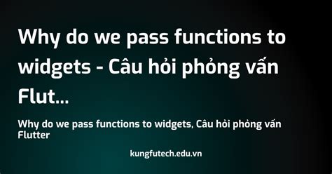 Why Do We Pass Functions To Widgets Câu Hỏi Phỏng Vấn Flutter