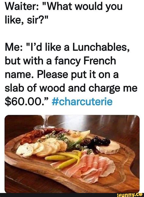 Waiter What Would You Like Sir Me Id Like A Lunchables But With A Fancy French Name