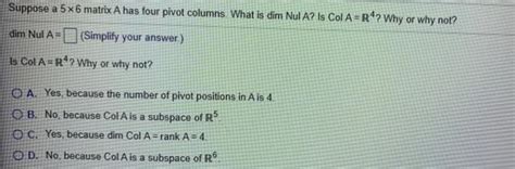 solved suppose a 5x6 matrix a has four pivot columns what is