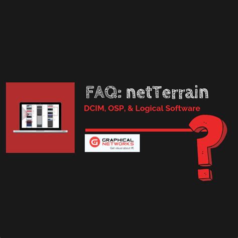 FAQ About NetTerrain DCIM OSP Logical Software Graphical Networks DCIM Network