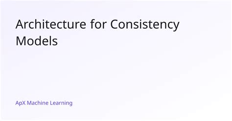 Architecture For Consistency Models
