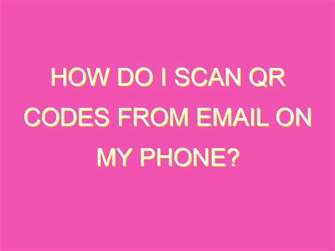 How Do I Scan Qr Codes From Email On My Phone Kurrently