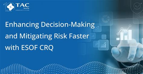 Enhancing Decision Making And Mitigating Risk Faster With Esof Crq Tac Security