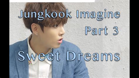 Jungkook Imagine Part 3 Sweet Dreams Youtube
